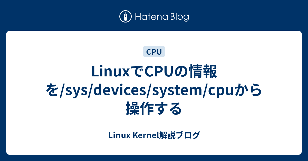 LinuxでCPUの情報を/sys/devices/system/cpuから操作する - Linux Kernel解説ブログ