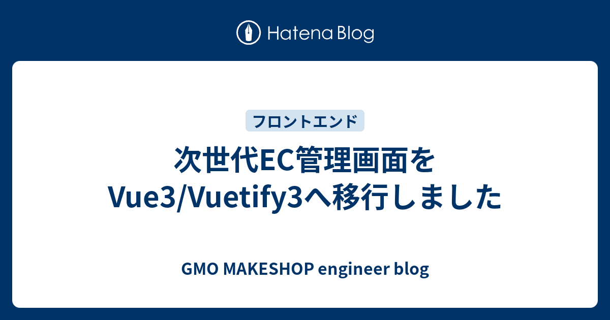 次世代EC管理画面をVue3/Vuetify3へ移行しました - GMO MAKESHOP engineer blog