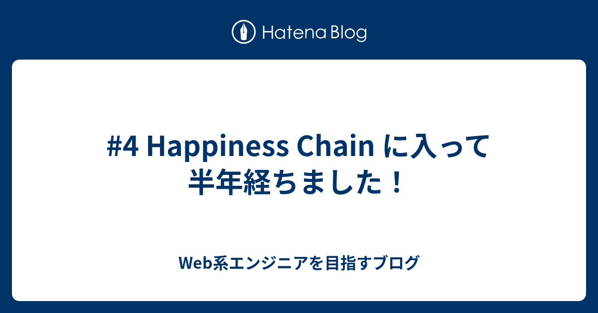 #4 Happiness Chain に入って半年経ちました！ - Web系エンジニアを目指すブログ