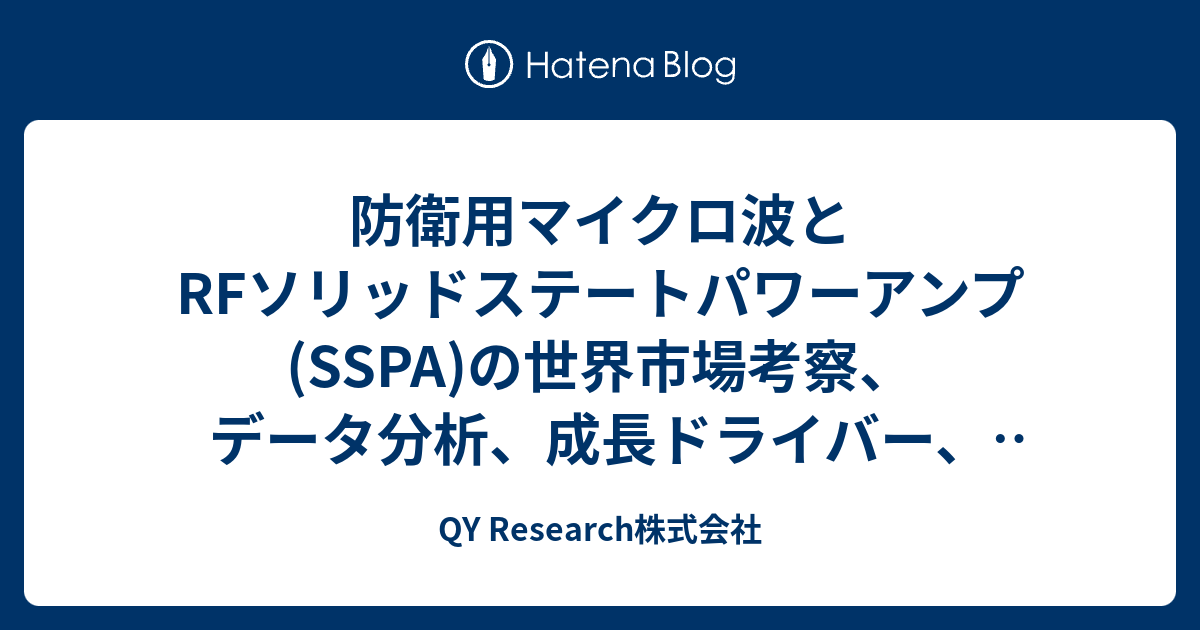 防衛用マイクロ波とRFソリッドステートパワーアンプ(SSPA)の世界市場考察、データ分析、成長ドライバー、産業予測2024-2030 - QY ...