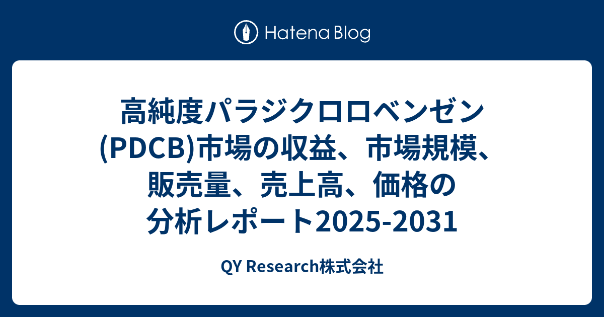 高純度パラジクロロベンゼン (PDCB)市場の収益、市場規模、販売量、売上高、価格の分析レポート2025-2031 - QY Research株式会社