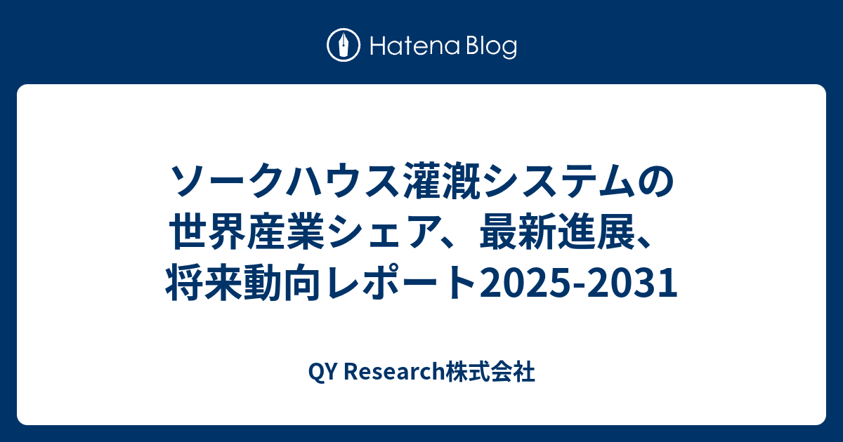 ソークハウス灌漑システムの世界産業シェア、最新進展、将来動向レポート2025-2031 - QY Research株式会社