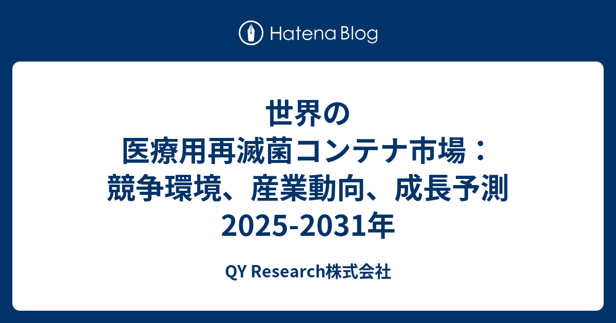 世界の医療用再滅菌コンテナ市場：競争環境、産業動向、成長予測2025-2031年 - QY Research株式会社