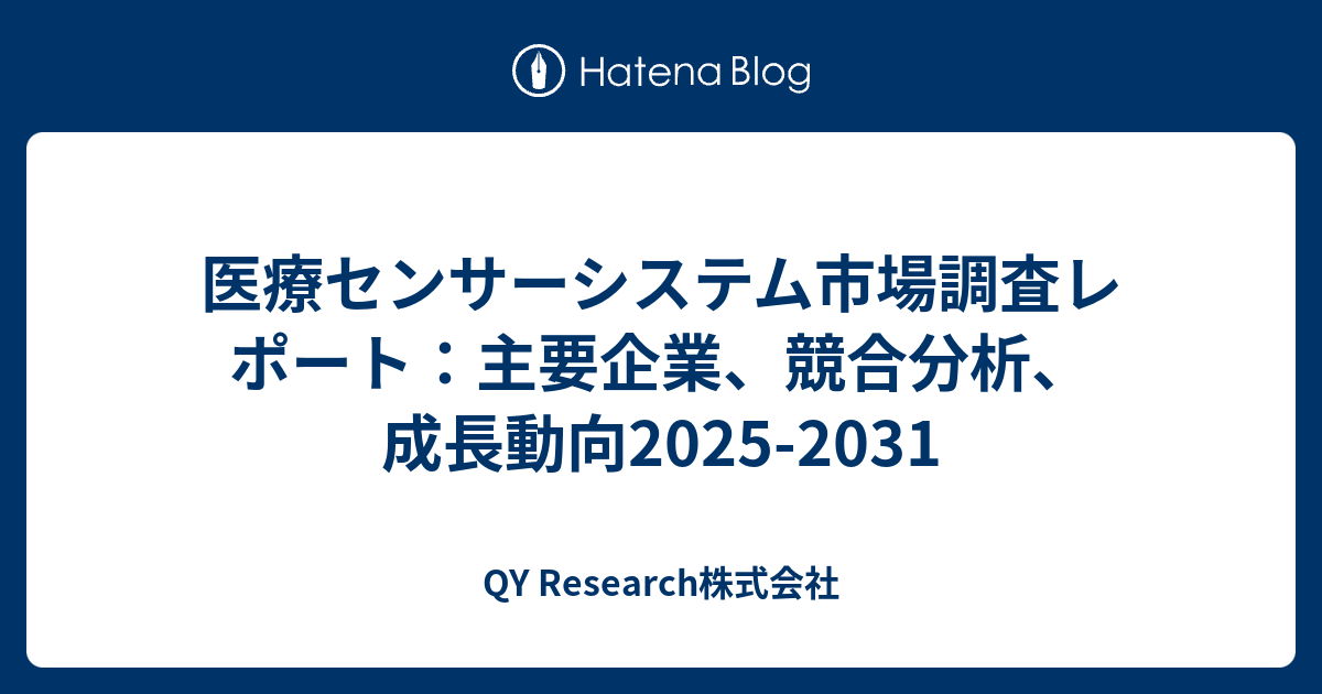 医療センサーシステム市場調査レポート：主要企業、競合分析、成長動向2025-2031 - QY Research株式会社