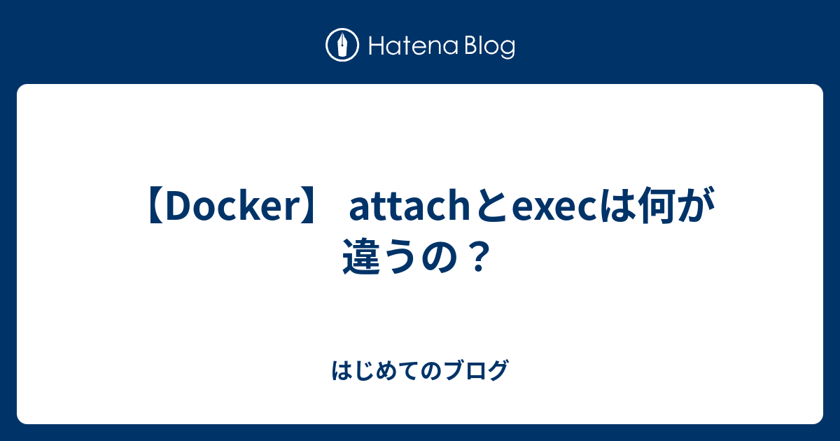 【Docker】 attachとexecは何が違うの？ - はじめてのブログ