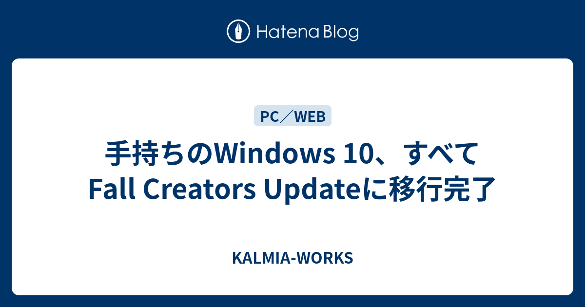 手持ちのWindows 10、すべてFall Creators Updateに移行完了 - KALMIA-WORKS