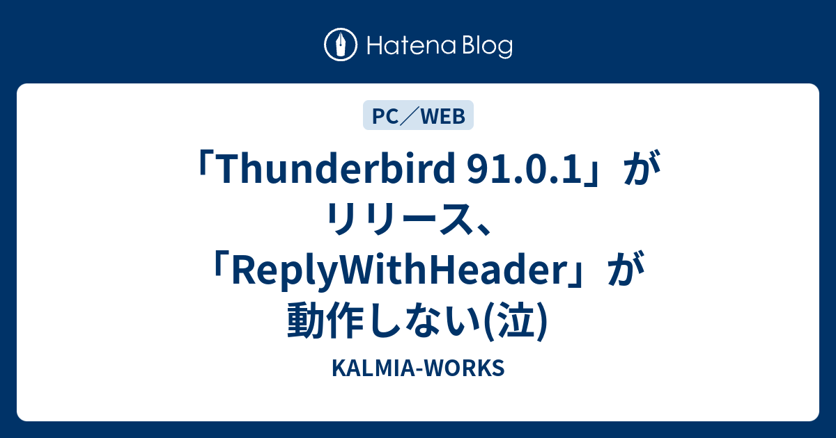 「Thunderbird 91.0.1」がリリース、「ReplyWithHeader」が動作しない(泣) - KALMIA-WORKS
