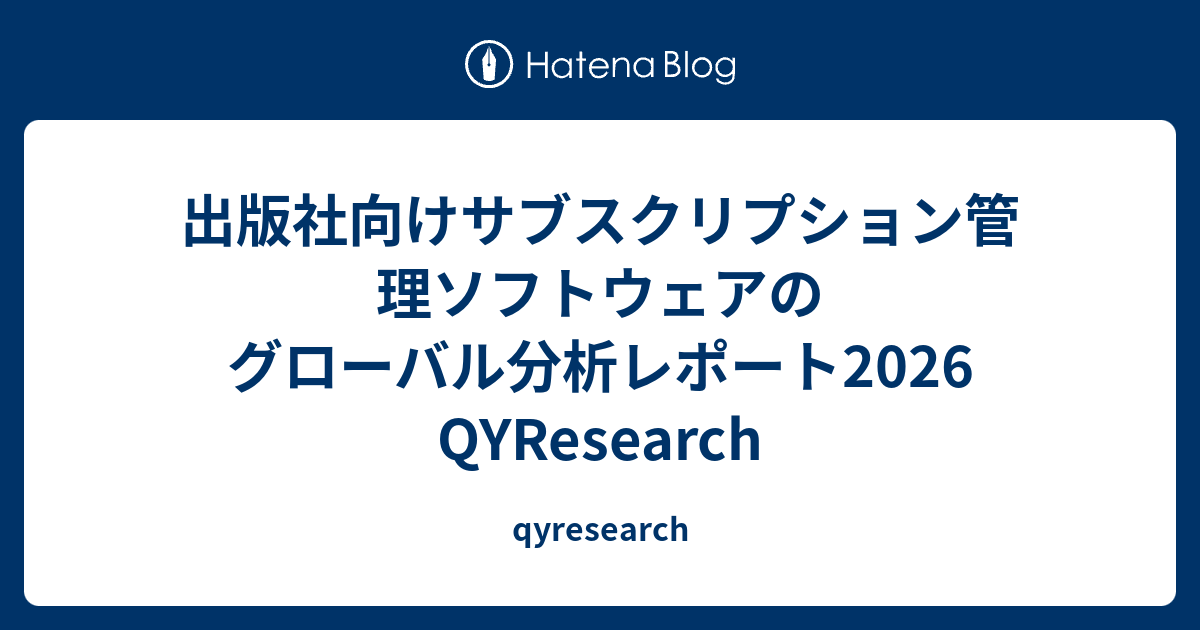 出版社向けサブスクリプション管理ソフトウェアのグローバル分析レポート2026 QYResearch - qyresearch