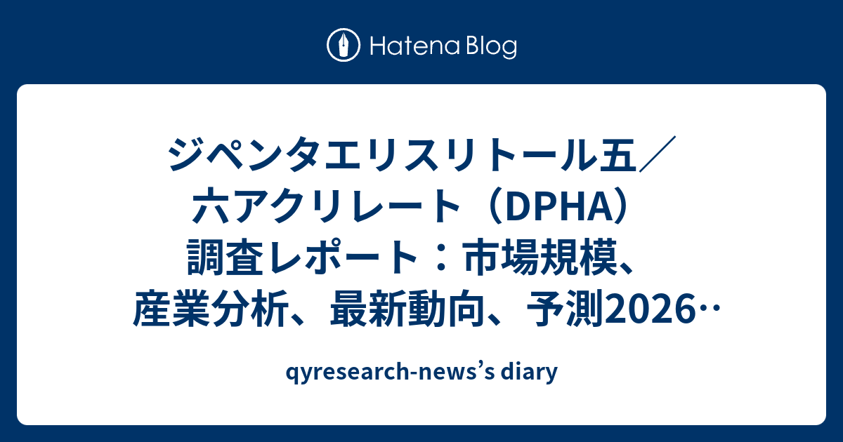 ジペンタエリスリトール五／六アクリレート（DPHA）調査レポート：市場規模、産業分析、最新動向、予測2026-2032 ...