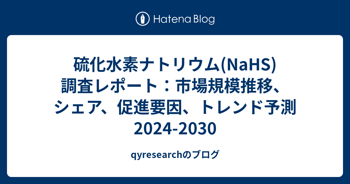 硫化水素ナトリウム(NaHS)調査レポート：市場規模推移、シェア、促進要因、トレンド予測2024-2030 - qyresearchのブログ