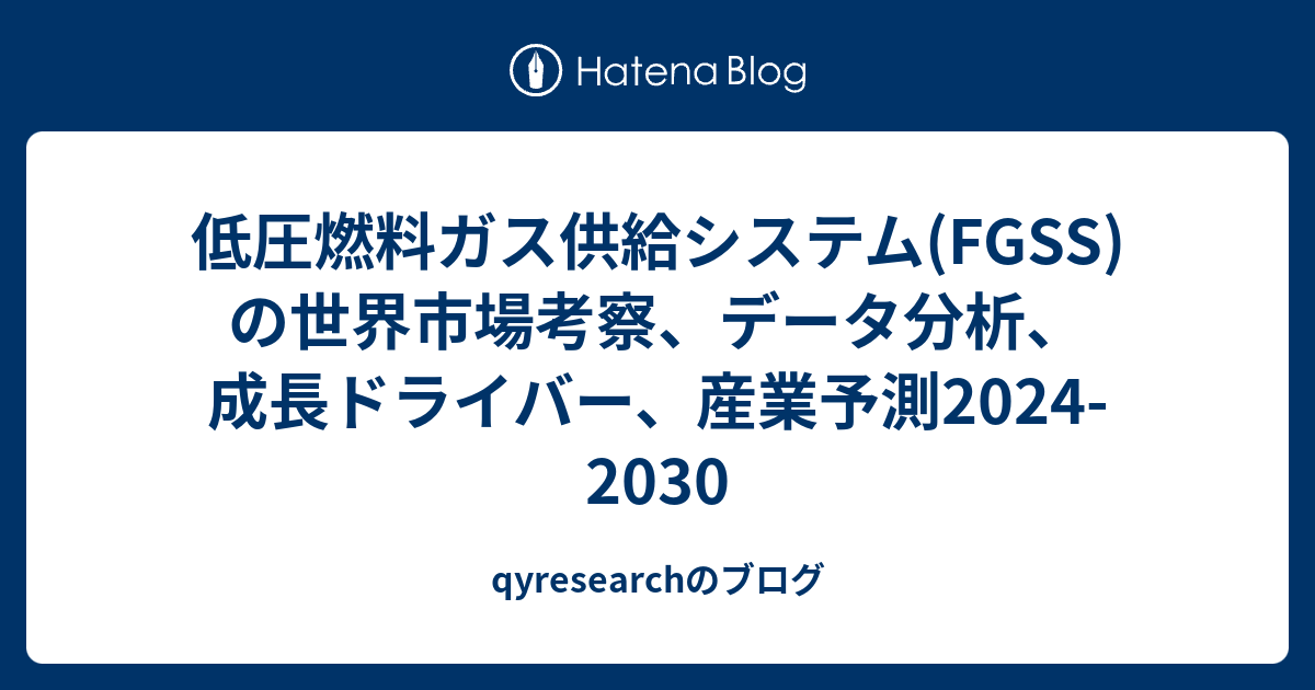 低圧燃料ガス供給システム(FGSS)の世界市場考察、データ分析、成長ドライバー、産業予測2024-2030 - qyresearchのブログ