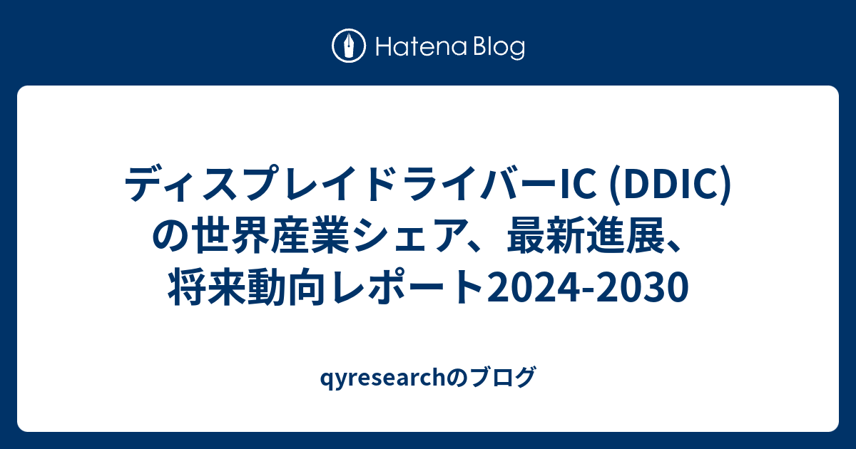 ディスプレイドライバーIC (DDIC)の世界産業シェア、最新進展、将来動向レポート2024-2030 - qyresearchのブログ