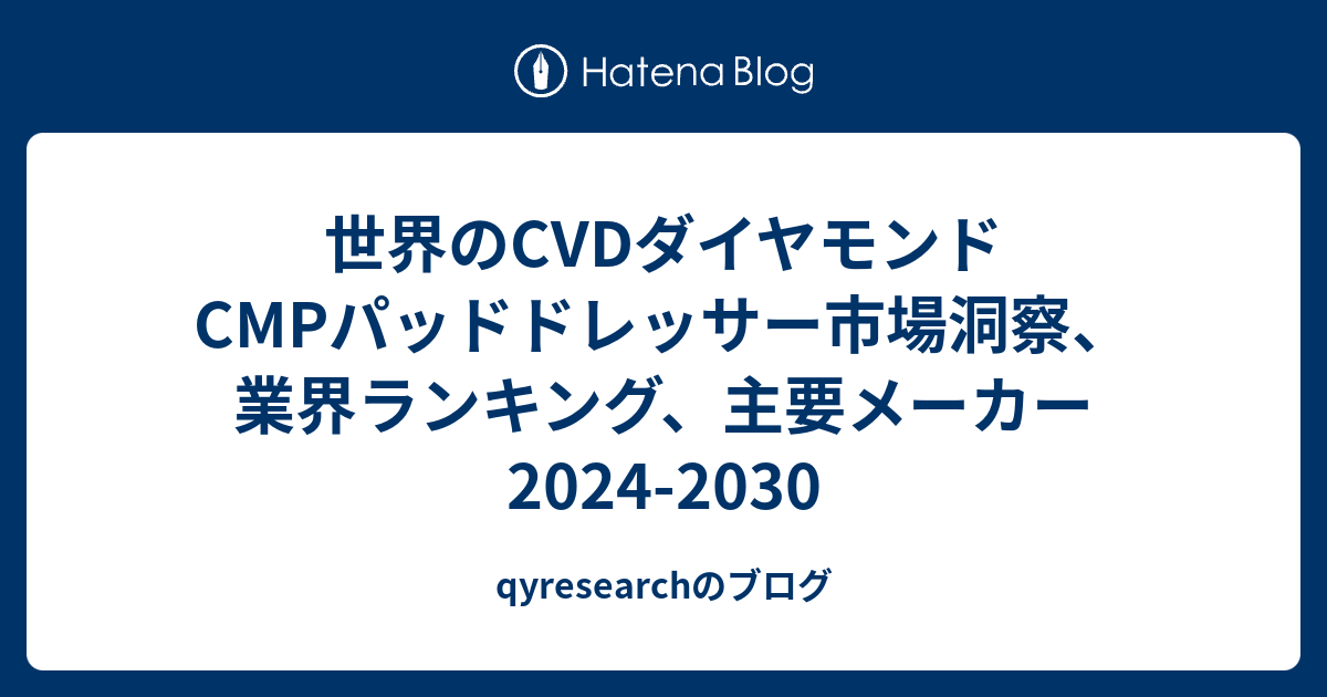 世界のCVDダイヤモンドCMPパッドドレッサー市場洞察、業界ランキング、主要メーカー2024-2030 - qyresearchのブログ