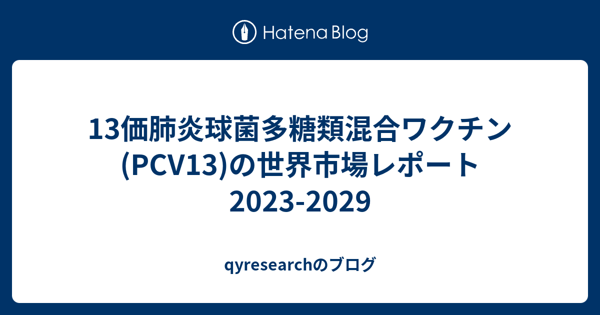 13価肺炎球菌多糖類混合ワクチン(PCV13)の世界市場レポート2023-2029 - qyresearchのブログ