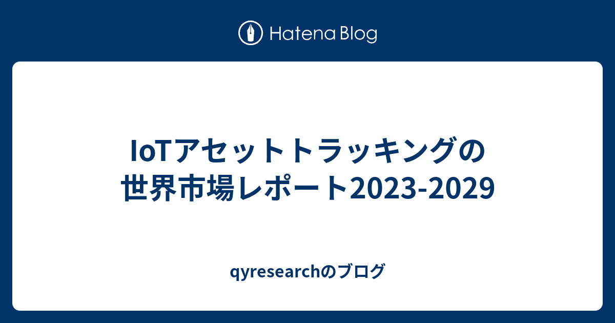 IoTアセットトラッキングの世界市場レポート2023-2029 - qyresearchのブログ