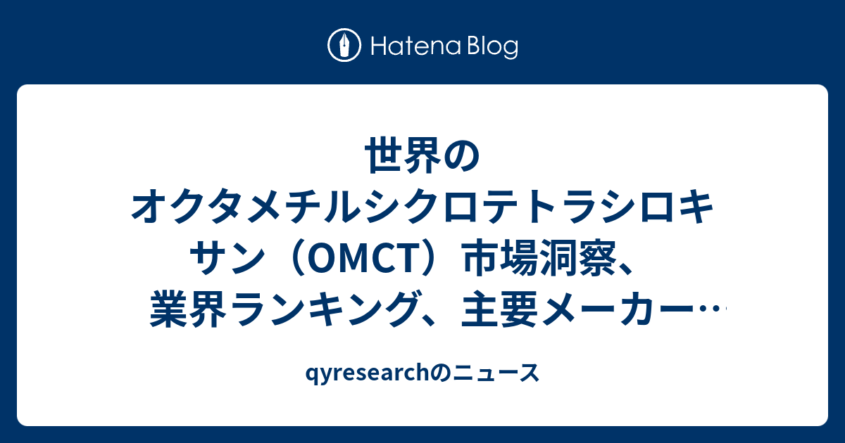 世界のオクタメチルシクロテトラシロキサン（OMCT）市場洞察、業界ランキング、主要メーカー2025-2031 - qyresearchのニュース
