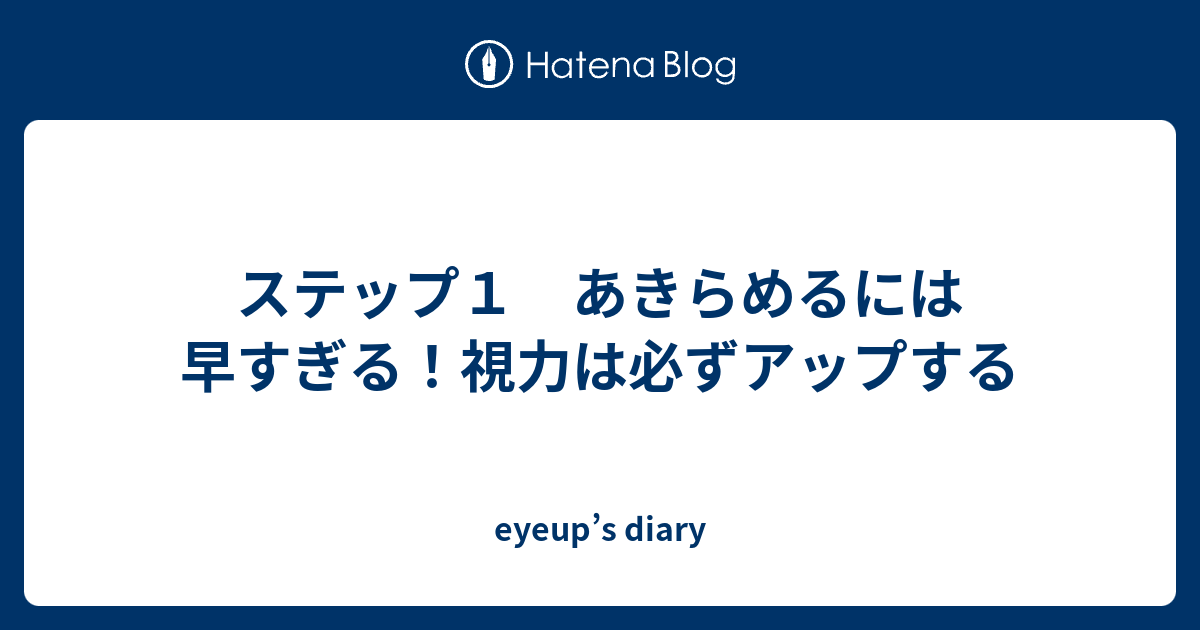 ステップ1 あきらめるには早すぎる！視力は必ずアップする - eyeup’s diary