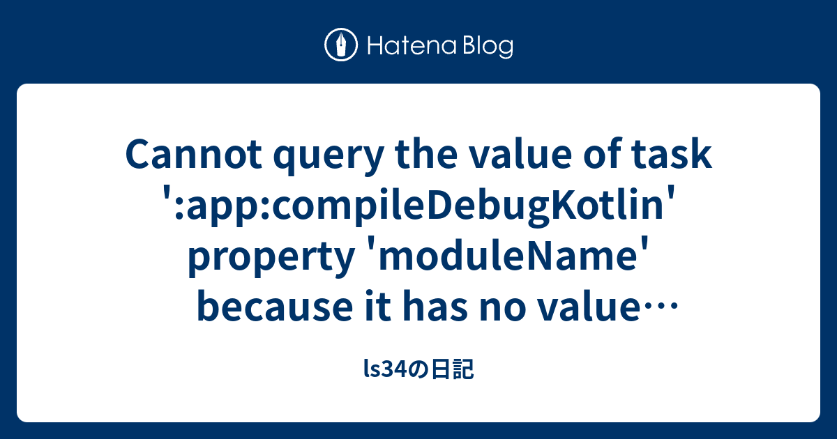 Cannot query the value of task ':app:compileDebugKotlin' property 'moduleName' because it has no ...