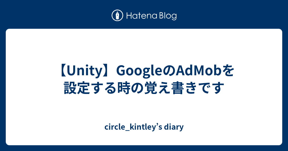 【Unity】GoogleのAdMobを設定する時の覚え書きです - circle_kintley’s diary