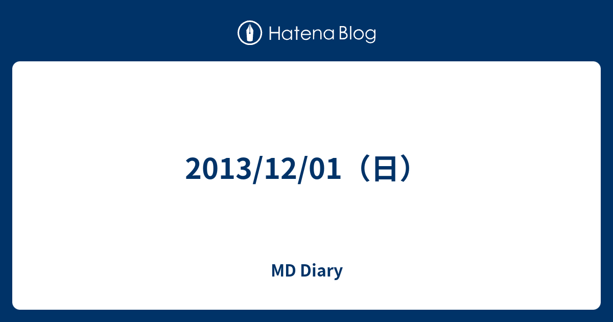 2013/12/01（日） - MD Diary