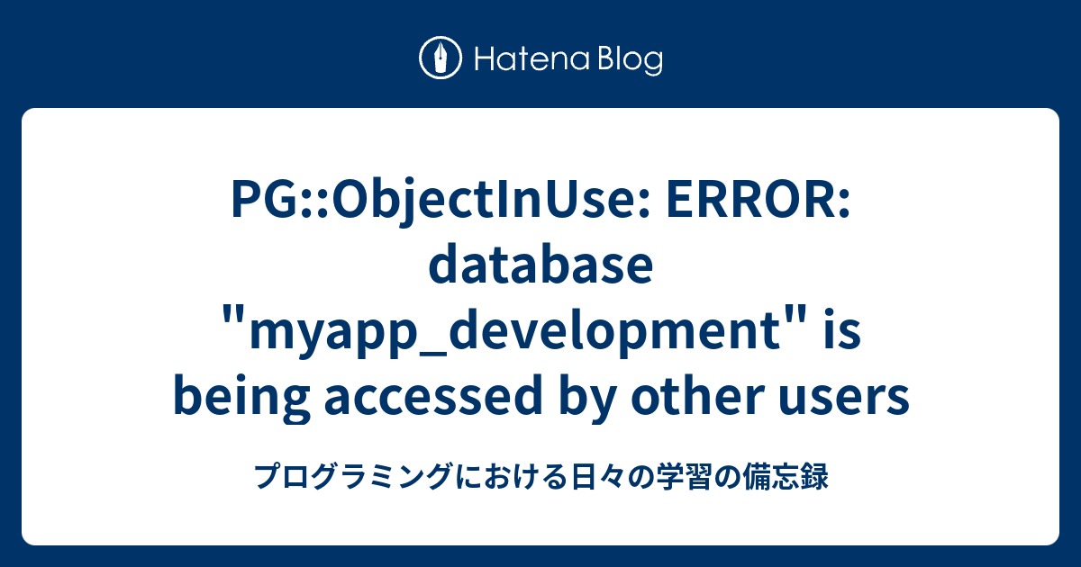 PG::ObjectInUse: ERROR: database "myapp_development" is being accessed by other users - プログラミングに ...