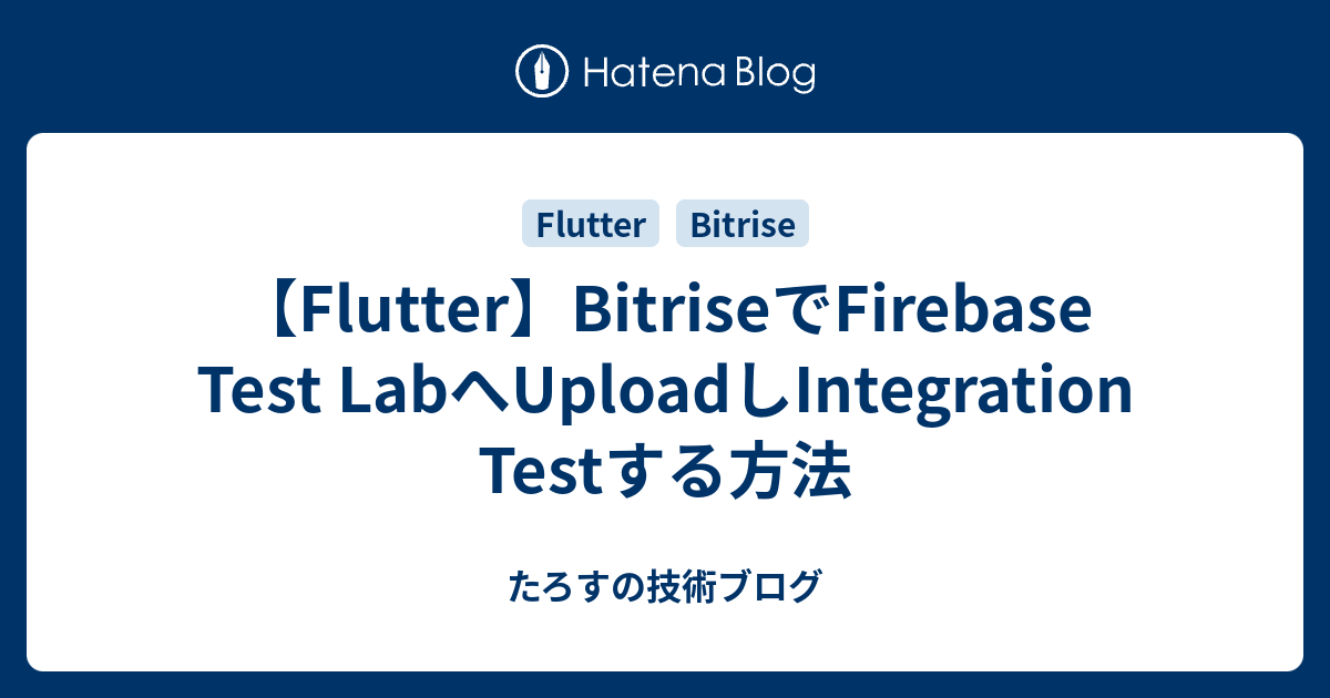 【Flutter】BitriseでFirebase Test LabへUploadしIntegration Testする方法 - たろすの技術ブログ