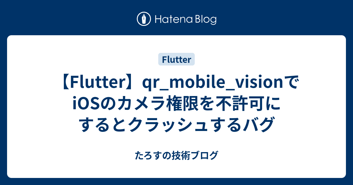 【Flutter】qr_mobile_visionでiOSのカメラ権限を不許可にするとクラッシュするバグ - たろすの技術ブログ