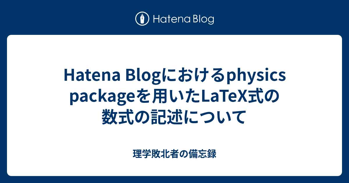 Hatena Blogにおけるphysics packageを用いたLaTeX式の数式の記述について - 理学敗北者の備忘録