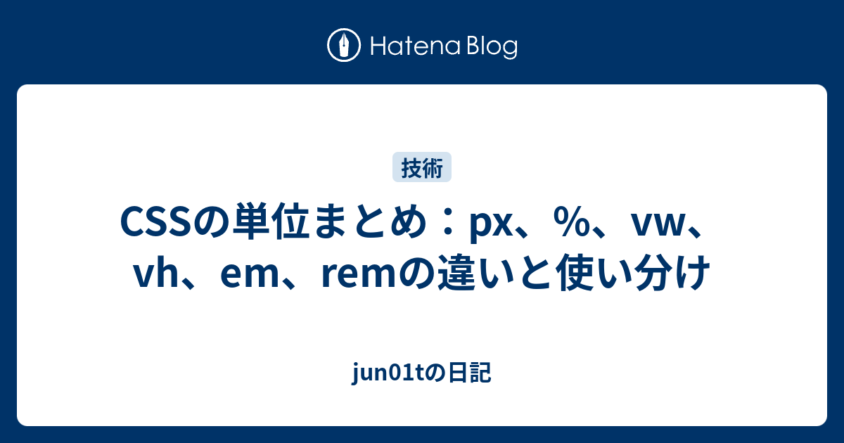 CSSの単位まとめ：px、%、vw、vh、em、remの違いと使い分け - jun01tの日記
