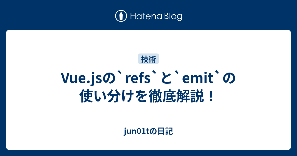 Vue.jsの`refs`と`emit`の使い分けを徹底解説！ - jun01tの日記