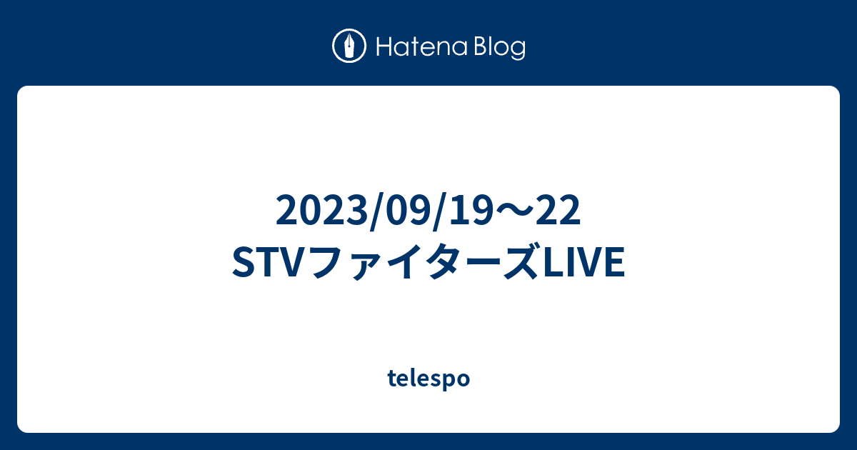 2023/09/19～22 STVファイターズLIVE - telespo