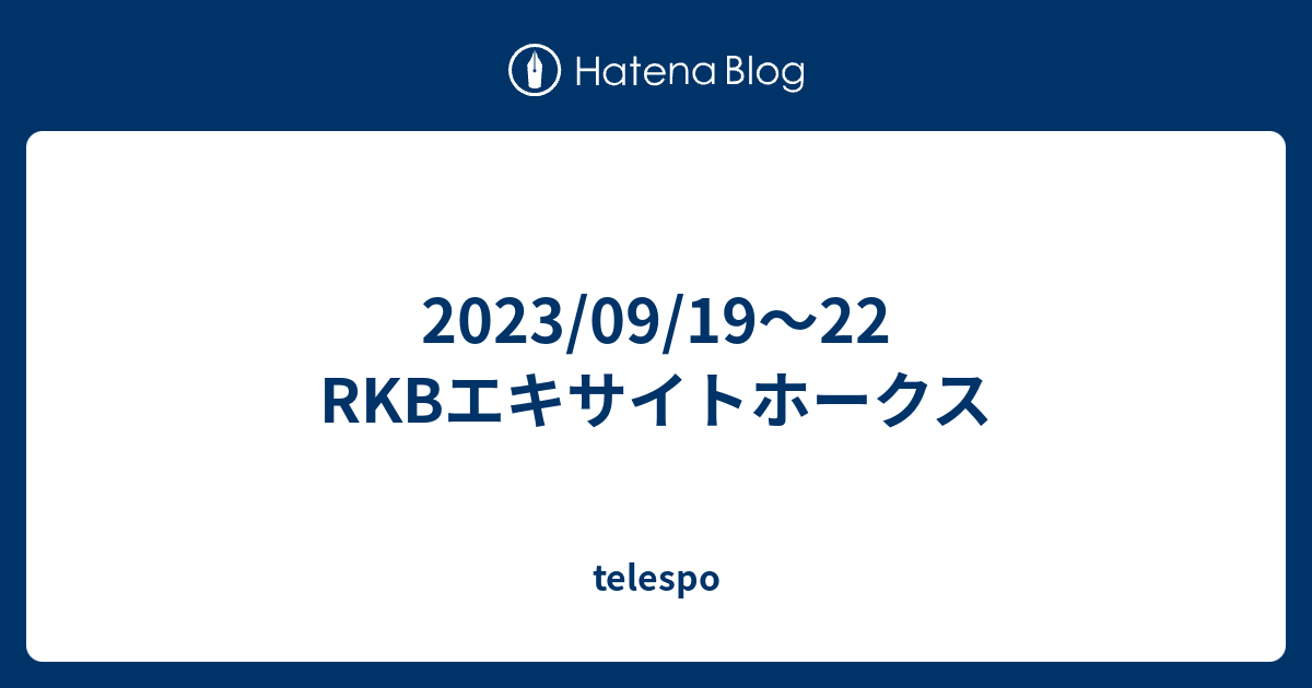 2023/09/19～22 RKBエキサイトホークス - telespo