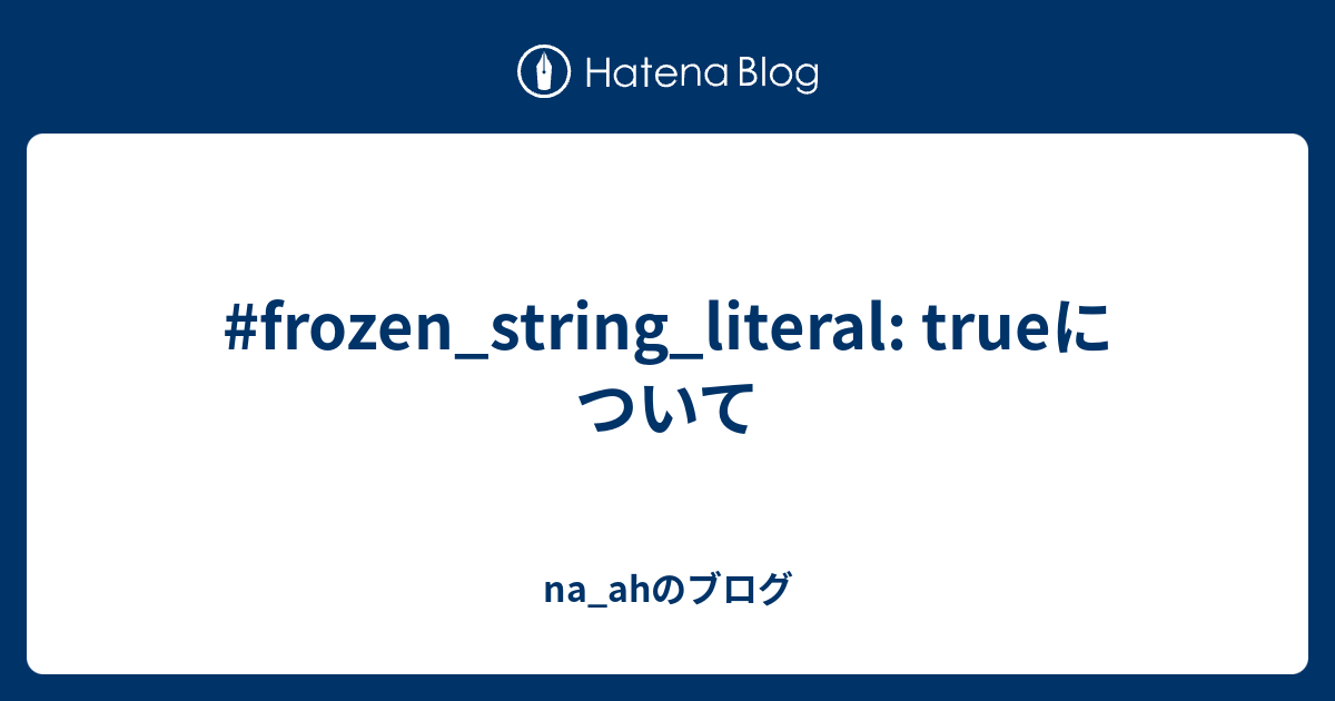 #frozen_string_literal: trueについて - na_ahのブログ