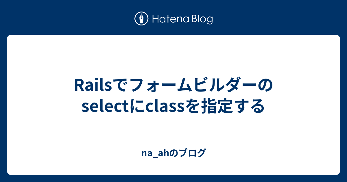 Railsでフォームビルダーのselectにclassを指定する - na_ahのブログ