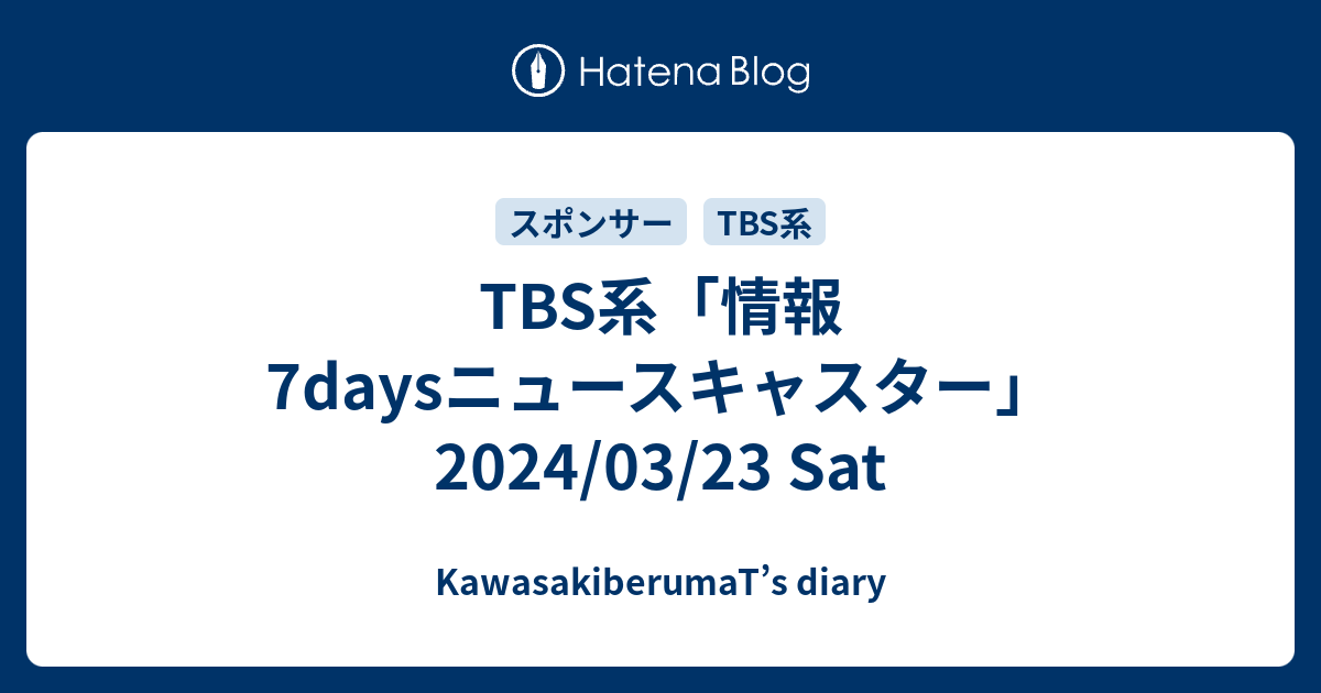 TBS系「情報7daysニュースキャスター」2024/03/23 Sat - KawasakiberumaT’s diary