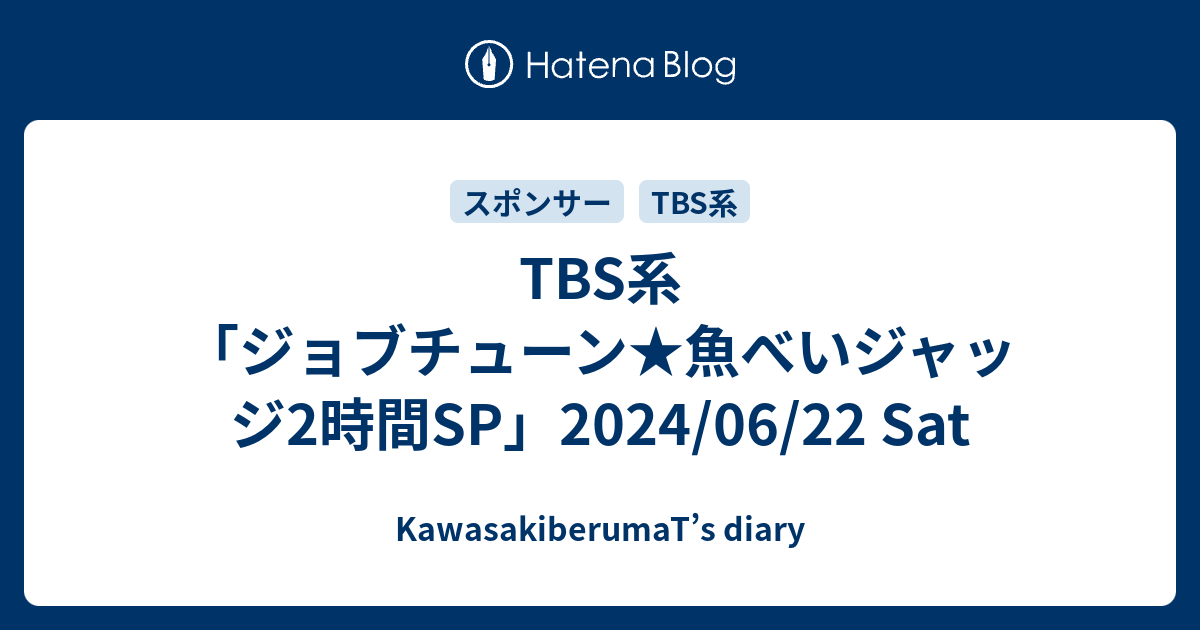 TBS系「ジョブチューン★魚べいジャッジ2時間SP」2024/06/22 Sat - KawasakiberumaT’s diary