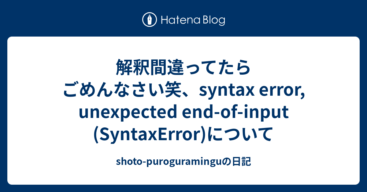 解釈間違ってたらごめんなさい笑、syntax error, unexpected end-of-input (SyntaxError)について ...
