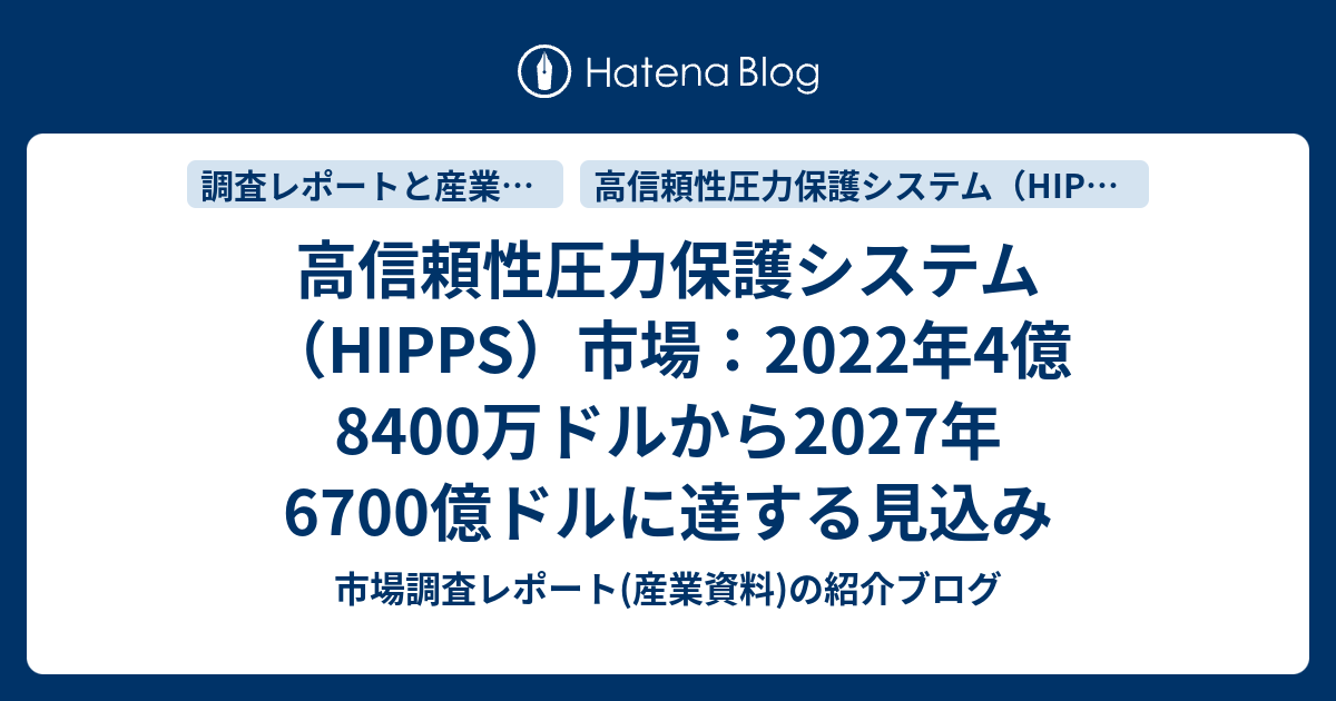 高信頼性圧力保護システム（HIPPS）市場：2022年4億8400万ドルから2027年6700億ドルに達する見込み - 市場調査レポート(産業 ...