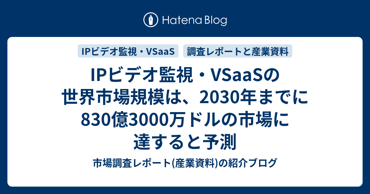 IPビデオ監視・VSaaSの世界市場規模は、2030年までに830億3000万ドルの市場に達すると予測 - 市場調査レポート(産業資料)の紹介ブログ
