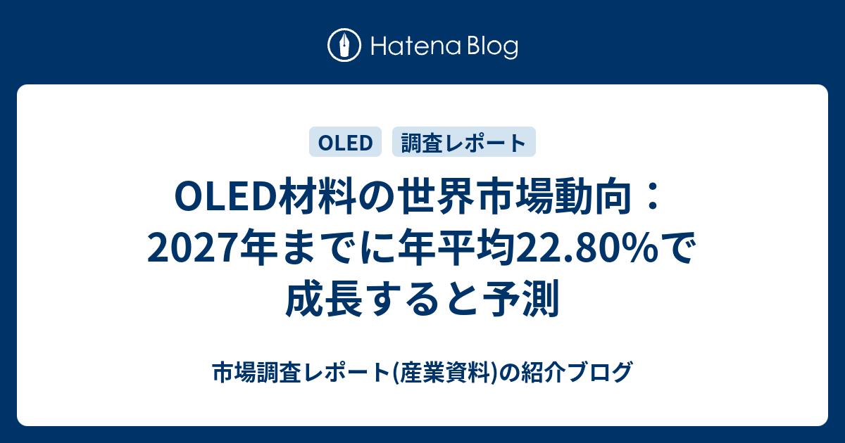 OLED材料の世界市場動向：2027年までに年平均22.80%で成長すると予測 - 市場調査レポート(産業資料)の紹介ブログ