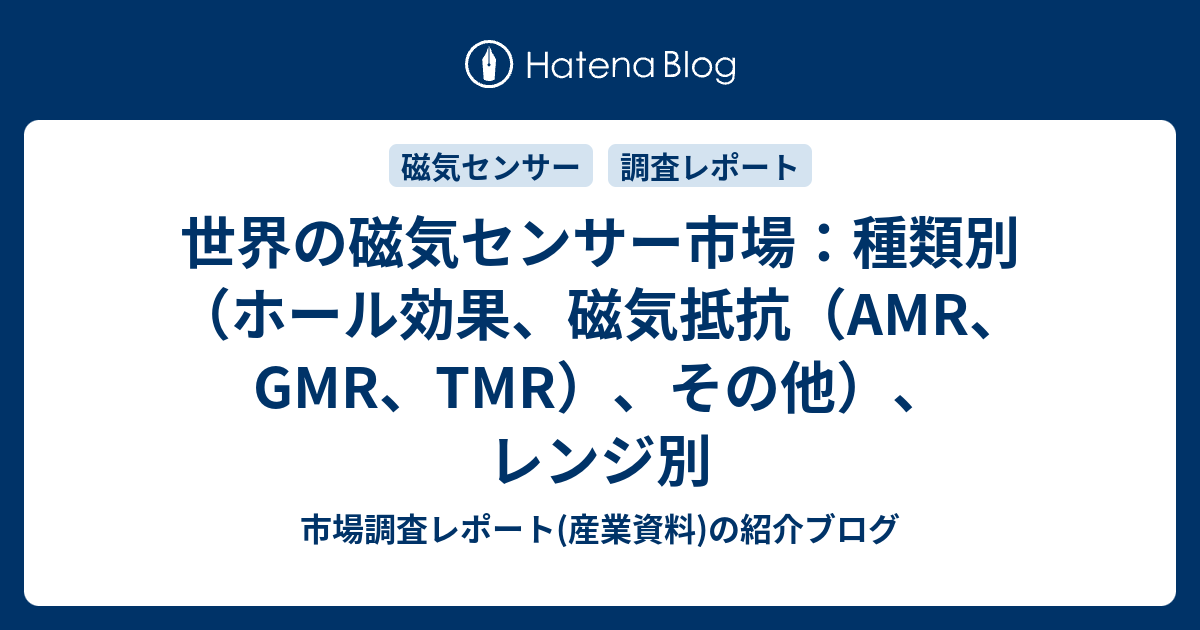 世界の磁気センサー市場：種類別（ホール効果、磁気抵抗（AMR、GMR、TMR）、その他）、レンジ別 - 市場調査レポート(産業資料)の紹介ブログ