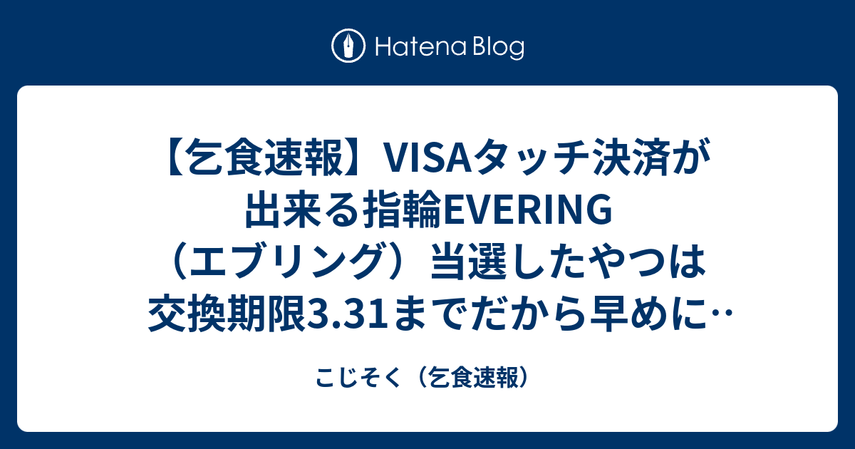 【乞食速報】VISAタッチ決済が出来る指輪EVERING（エブリング）当選したやつは交換期限3.31までだから早めに貰っとけよ - こじそく（乞食速報）