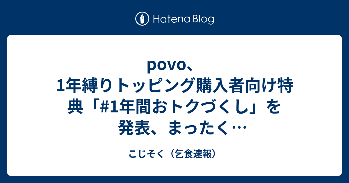 povo、1年縛りトッピング購入者向け特典「#1年間おトクづくし」を発表、まったくお得ではなくてヤバイ😰 - こじそく（乞食速報）