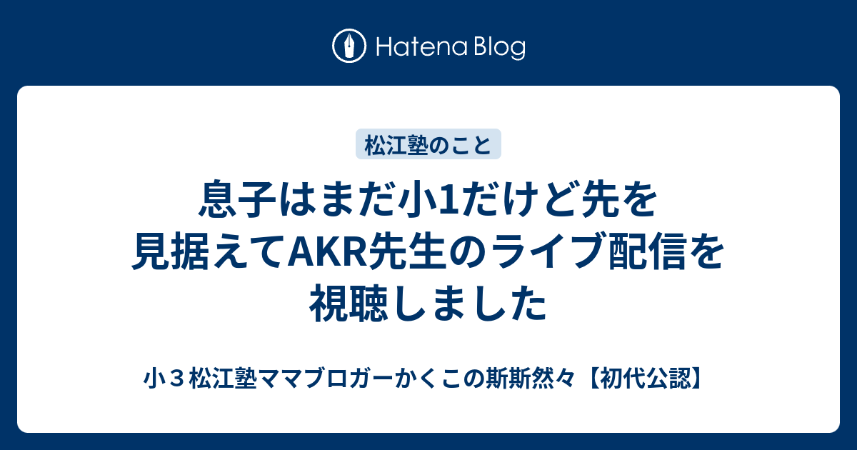 息子はまだ小1だけど先を見据えてAKR先生のライブ配信を視聴しました - 小3松江塾ママブロガーかくこの斯斯然々【初代公認】