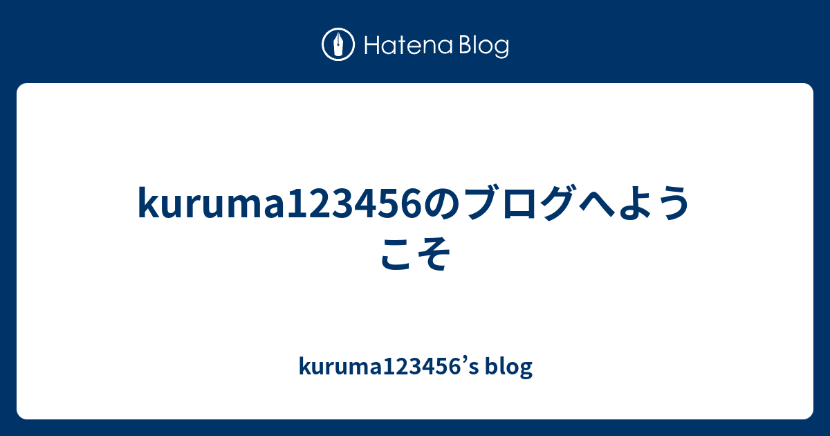 kuruma123456のブログへようこそ - kuruma123456’s blog