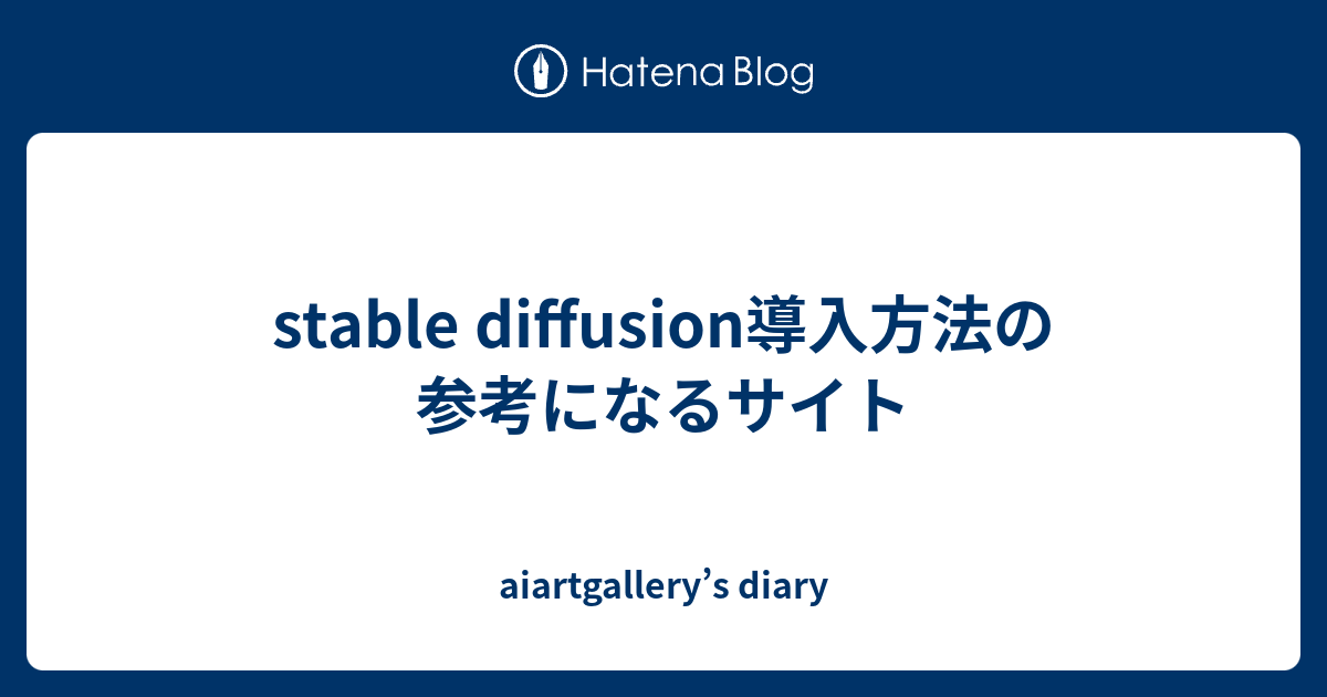 stable diffusion導入方法の参考になるサイト - aiartgallery’s diary