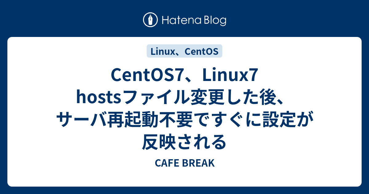 CentOS7、Linux7 hostsファイル変更した後、サーバ再起動不要ですぐに設定が反映される - CAFE BREAK