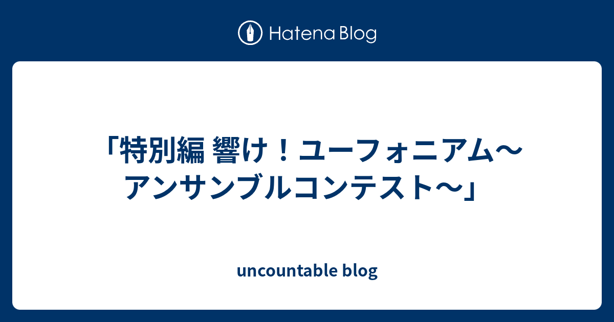 「特別編 響け！ユーフォニアム〜アンサンブルコンテスト〜」 - uncountable blog