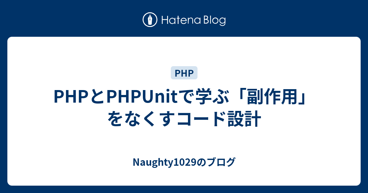 PHPとPHPUnitで学ぶ「副作用」をなくすコード設計 - Naughty1029のブログ