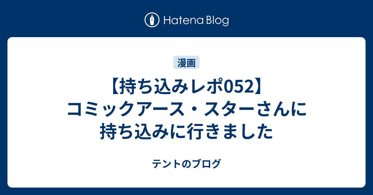 【持ち込みレポ052】コミックアース・スターさんに持ち込みに行きました - テントのブログ